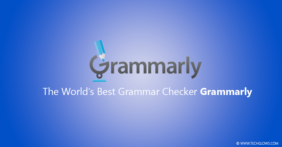 The World's Best Grammar Checker - Grammarly - Tech Glows Tech Glows